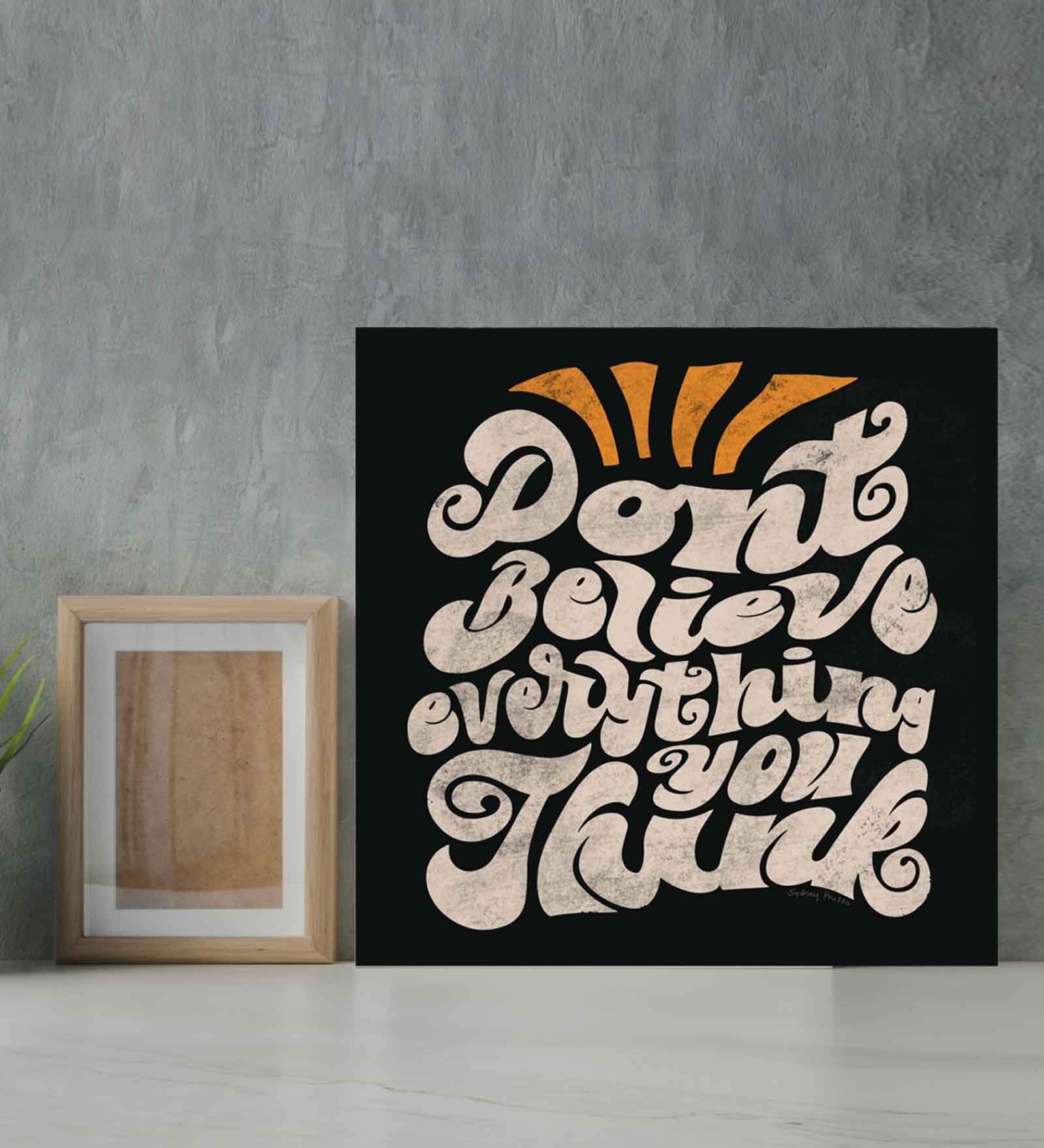 Buy Don t Believe Everything You Think Black MDF Art Print at 29% OFF ...